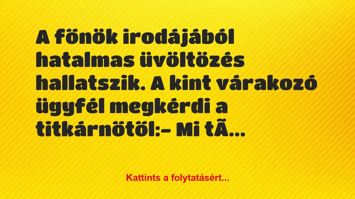 Vicc: A főnök irodájából hatalmas üvöltözés hallatszik. A kint várakozó...