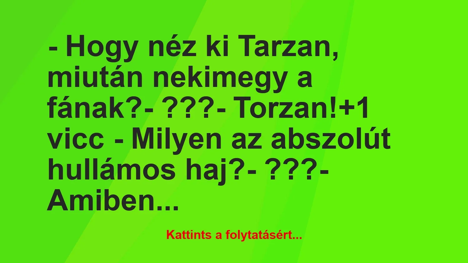 Vicc: - Hogy néz ki Tarzan, miután nekimegy a fának?