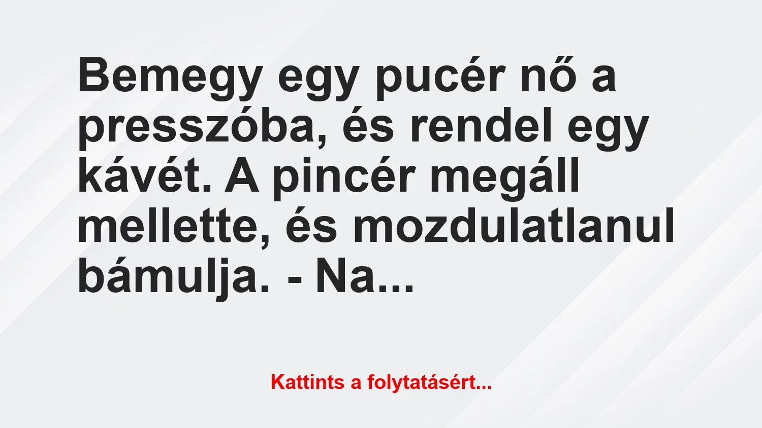 Vicc: Bemegy egy pucér nő a presszóba, és rendel egy kávét. A pincér ...