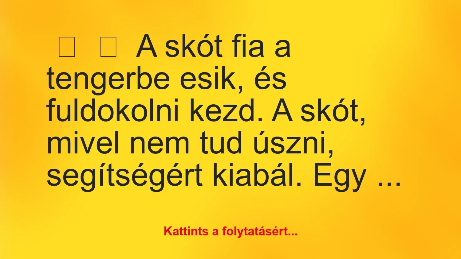 Vicc: A skót fia a tengerbe esik, és fuldokolni kezd. A skót,...