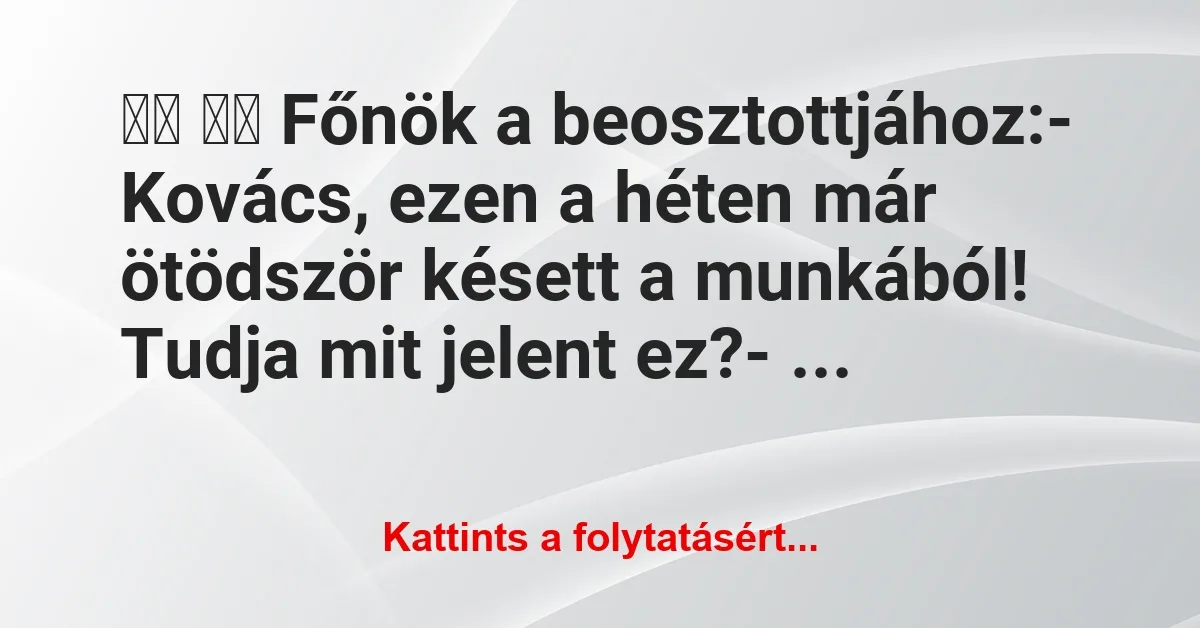 Vicc: Főnök a beosztottjához:- Kovács, ezen a héten...