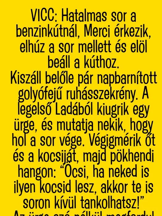Vicc: Szakadunk: Hatalmas sor a benzinkútnál, Merci érkezik, elhúz...
