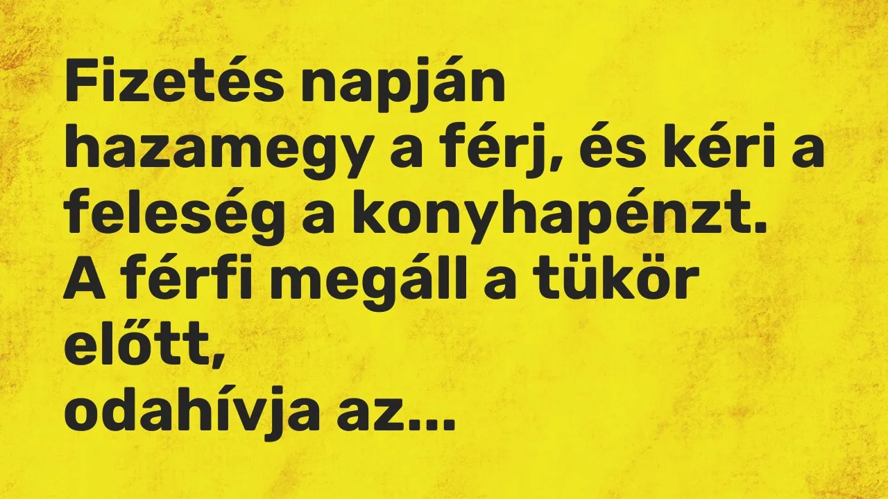 Vicc: Fizetés napján hazamegy a férj, és kéri a feleség a konyhapénzt ...
