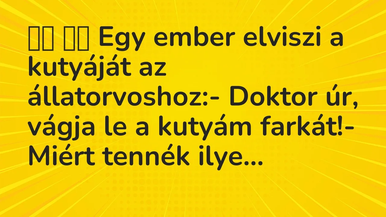 Viccek: Egy ember elviszi a kutyáját az állatorvoshoz:- Doktor ...