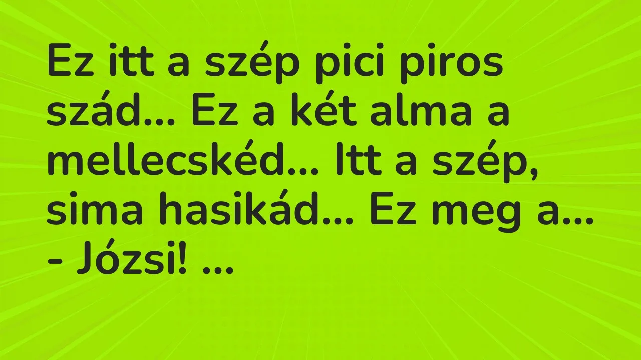 Vicc: Ez itt a szép pici piros szád... Ez a két alma a mellecskéd ...