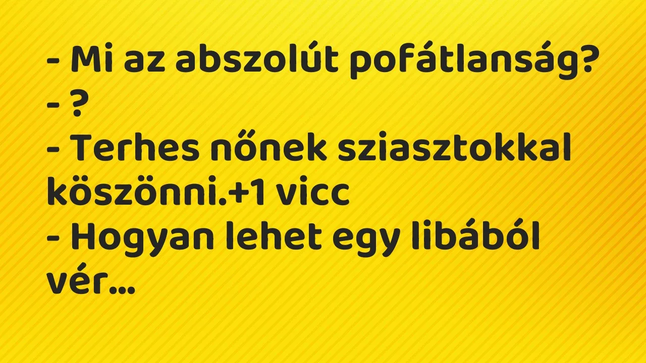 Vicc: - Mi az abszolút pofátlanság? - ? - Terhes nőnek sziasztokkal...