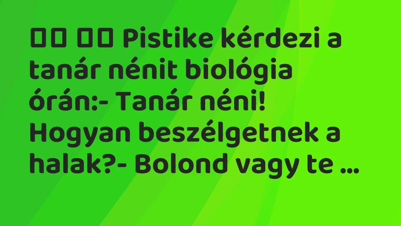 Viccek: Pistike kérdezi a tanár nénit biológia órán:- Tanár...