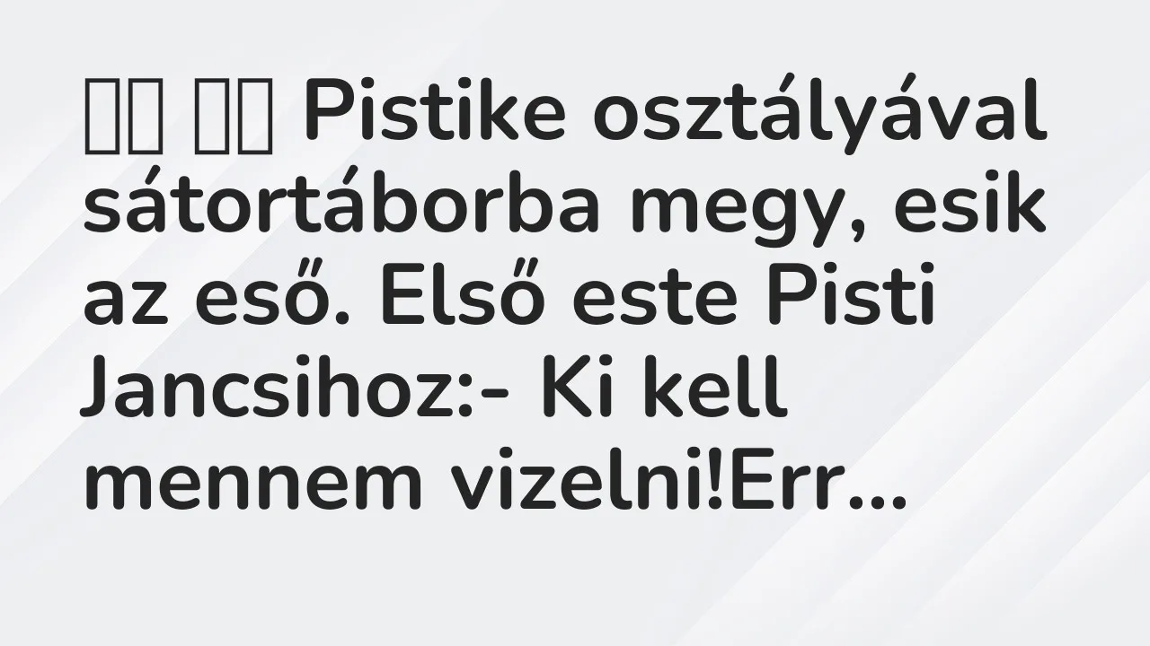 Viccek: Pistike osztályával sátortáborba megy, esik az eső. Első...