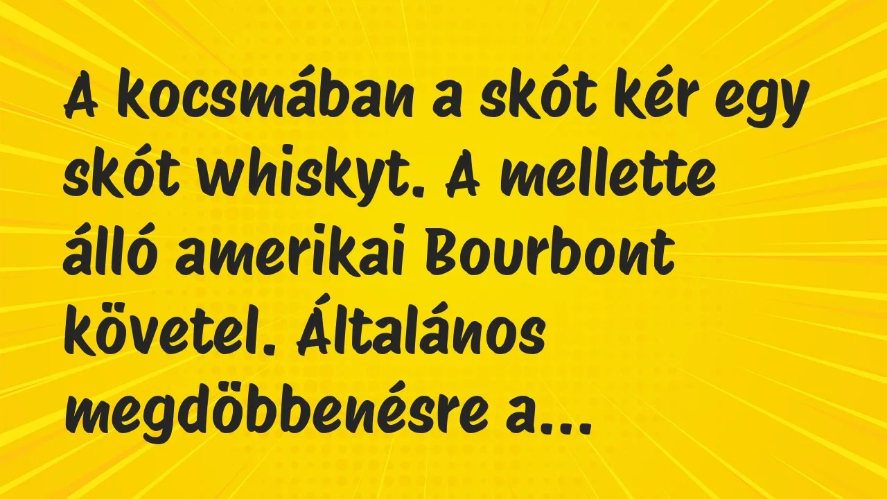 Vicc: A kocsmában a skót kér egy skót whiskyt. A mellette álló amerikai ...