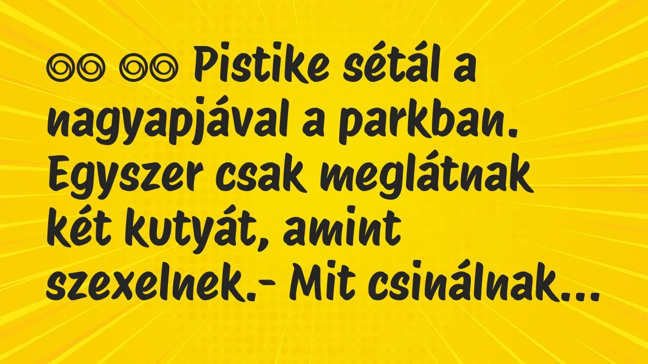 Viccek: Pistike sétál a nagyapjával a parkban. Egyszer...