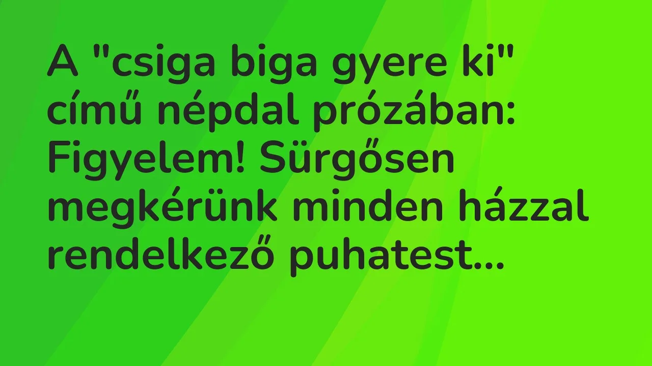 Vicc: A "csiga biga gyere ki" című népdal prózában: Figyelem! Sürgősen...