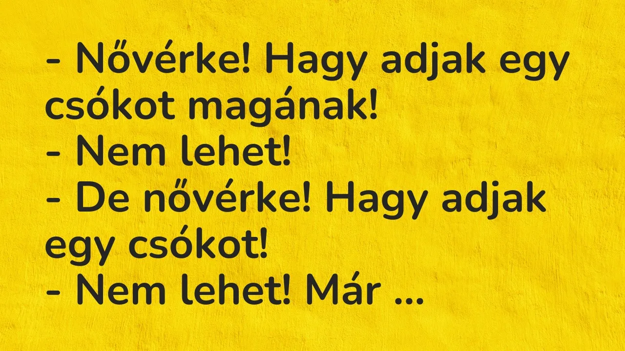 Vicc: - Nővérke! Hagy adjak egy csókot magának! - Nem lehet! - De...