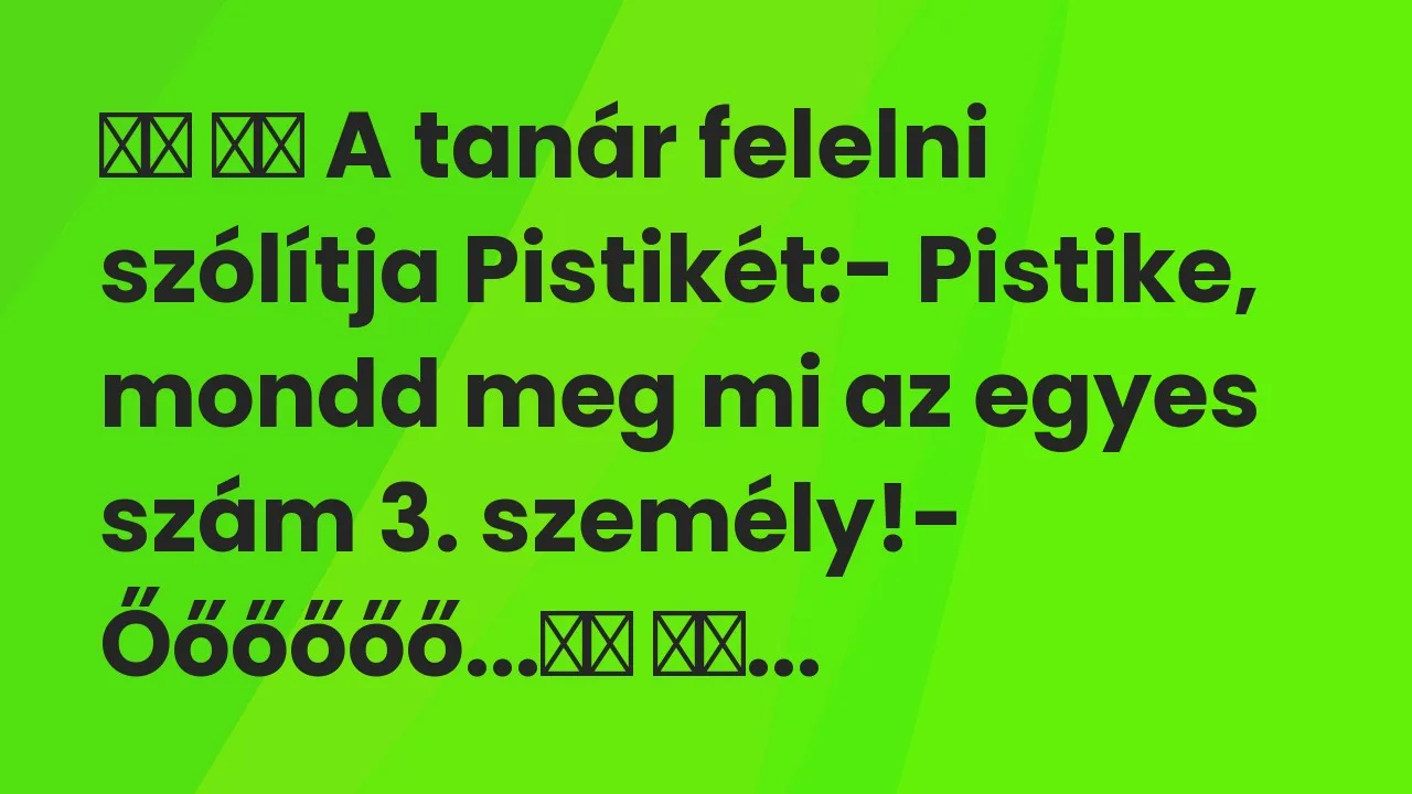 Viccek: A tanár felelni szólítja Pistikét:- Pistike,