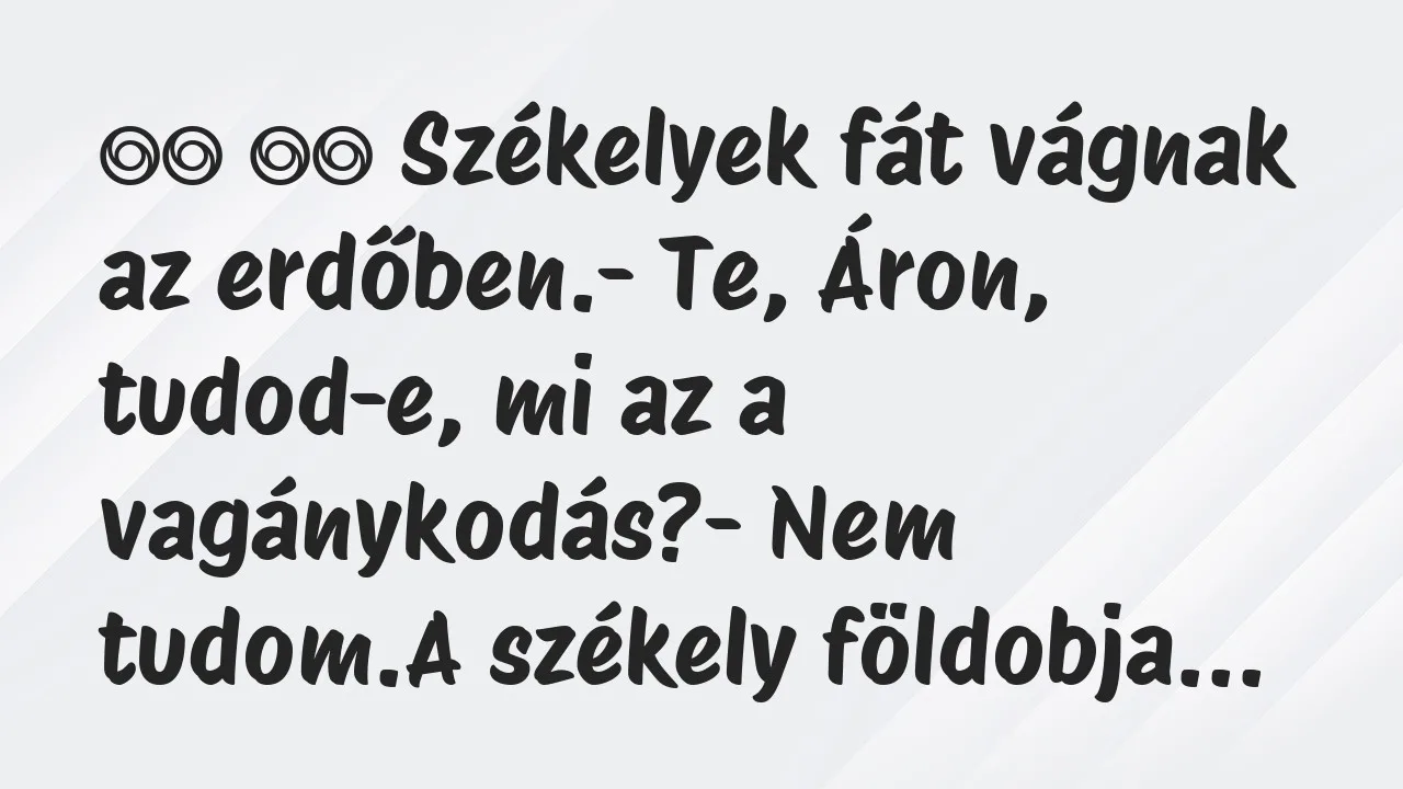 Viccek: Székelyek fát vágnak az erdőben.- Te, Áron,...