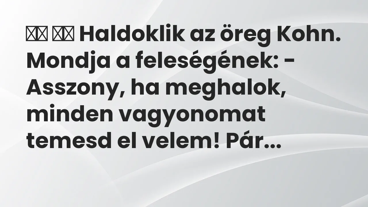 Viccek: Haldoklik az öreg Kohn. Mondja a feleségének: