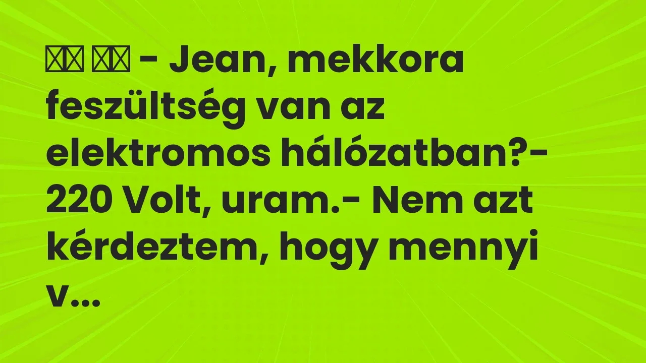 Viccek: - Jean, mekkora feszültség van az elektromos...