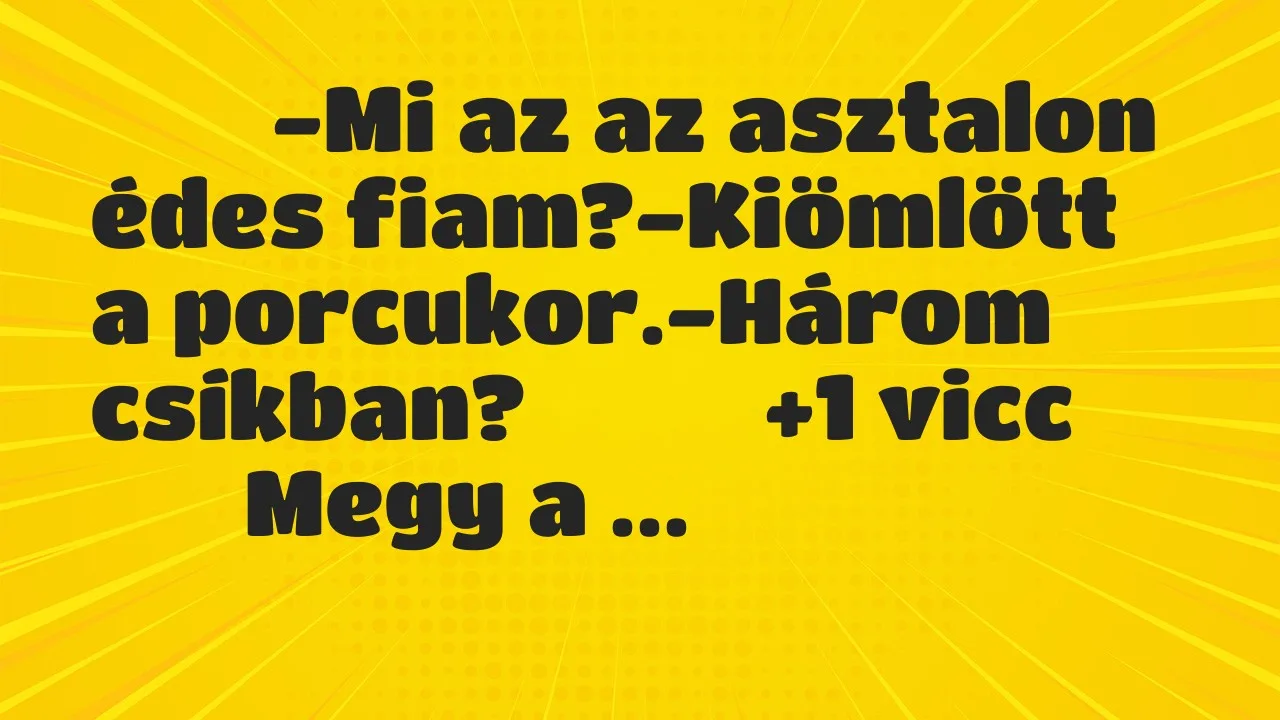 Viccek: ‎-Mi az az asztalon édes fiam?-Kiömlött a...