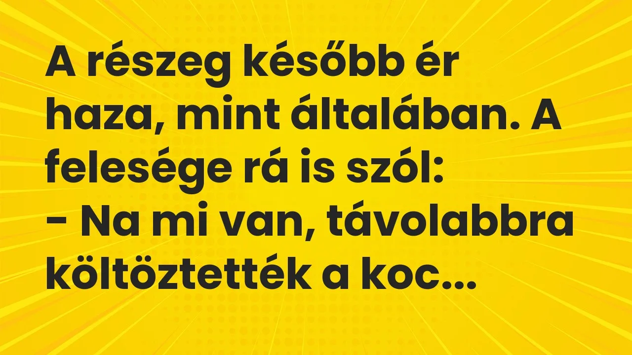 Vicc: A részeg később ér haza, mint általában. A felesége rá is szól: