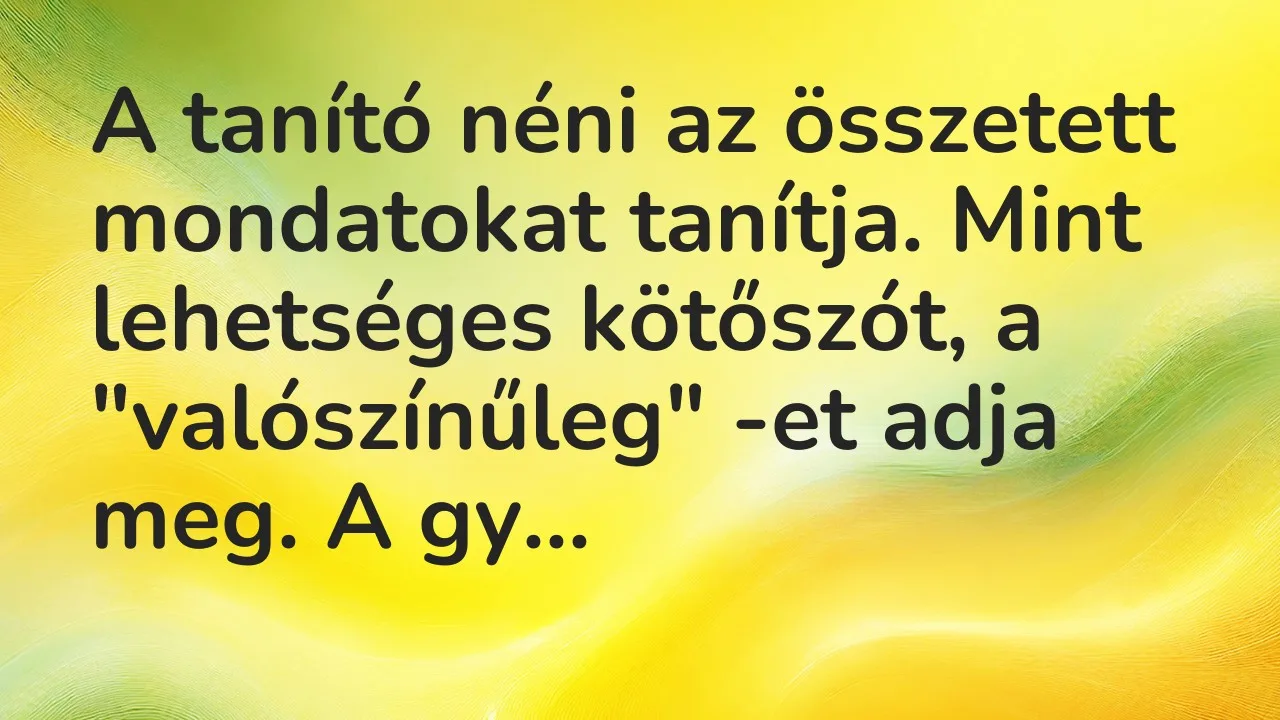 Vicc: A tanító néni az összetett mondatokat tanítja. Mint lehetséges...