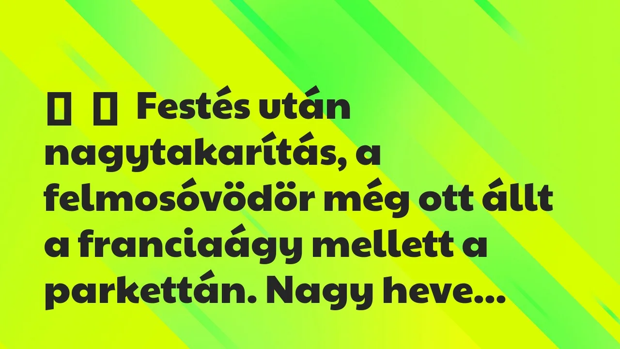 Vicc: Festés után nagytakarítás, a felmosóvödör még ott állt a...